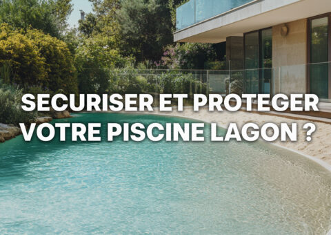 Comment sécuriser et protéger une piscine lagon ? - Lagon Piscine