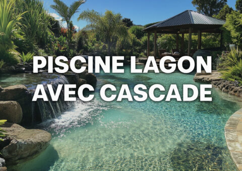 Piscine lagon avec cascade : le guide complet pour un projet réussi ...